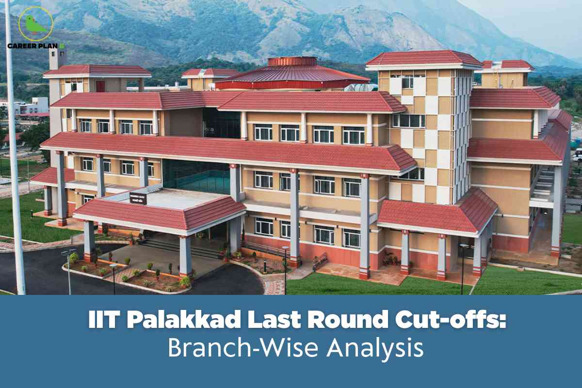 IIT Palakkad Last Round Cut-offs: Branch-Wise Analysis - Career Plan B